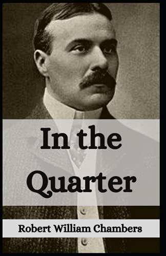 In the Quarter: Robert W. Chambers (Fiction, Novel, Classics, Literature) [Annotated] by Robert ...