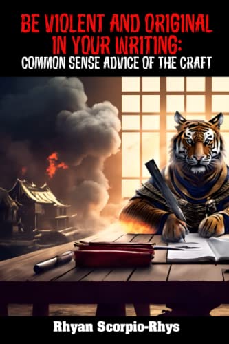 Be Violent And Original In Your Writing: Common Sense Advice of the ...