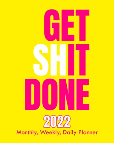 Get Shit Done, 2022 Monthly, Weekly, Daily Planner: 2022 Sweary Planner ...