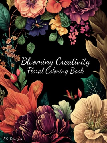 Blooming Creativity Floral Coloring Book: Relaxing Floral Designs for ...