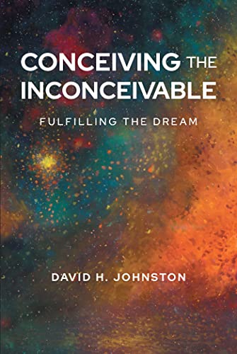 Conceiving the Inconceivable: Fulfilling the Dream by David H. Johnston ...