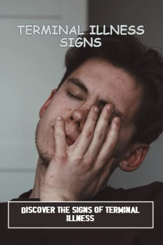 Terminal Illness Signs: Discover The Signs Of Terminal Illness by ...