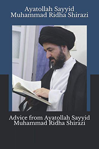 Advice from Ayatollah Sayyid Muhammad Ridha Shirazi by Ayatollah Sayyid ...