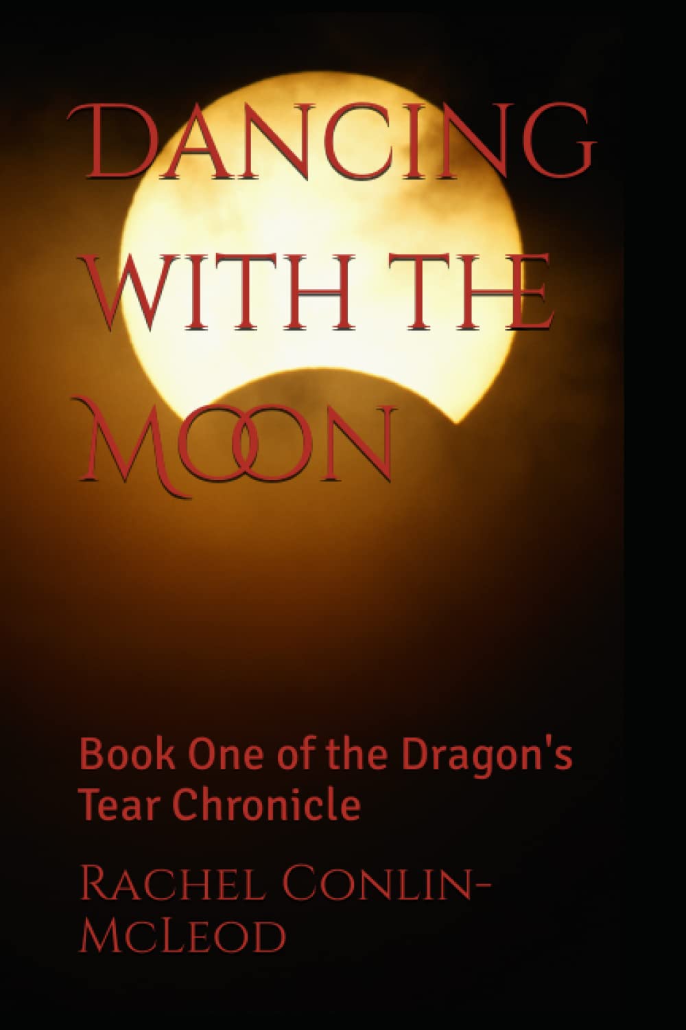 Dancing with the Moon: Book One of the Dragon's Tear Chronicle by ...