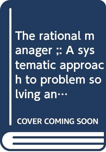The rational manager ;: A systematic approach to problem solving and ...