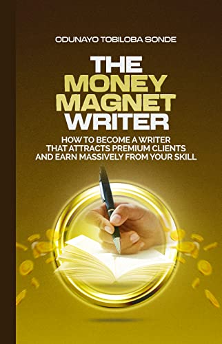 The Money Magnet Writer : How to become a writer that attracts premium ...