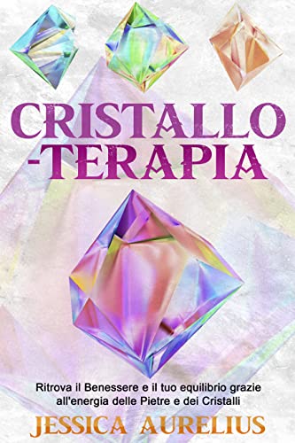 Cristalloterapia: Ritrova il Benessere e il tuo equilibrio grazie all ...