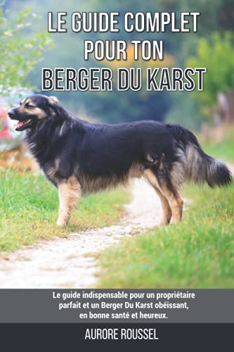 Le guide complet pour ton Berger Du Karst: Le guide indispensable pour ...