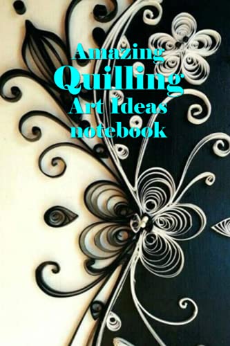 Amazing Quilling Art Ideas Notebook: Notebook|Journal| Diary/ Lined ...