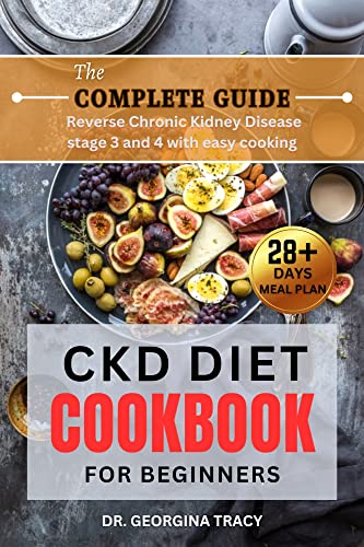 CKD DIET COOKBOOK FOR BEGINNERS: The Complete Guide To Reverse Chronic Kidney Disease Stage 3 ...