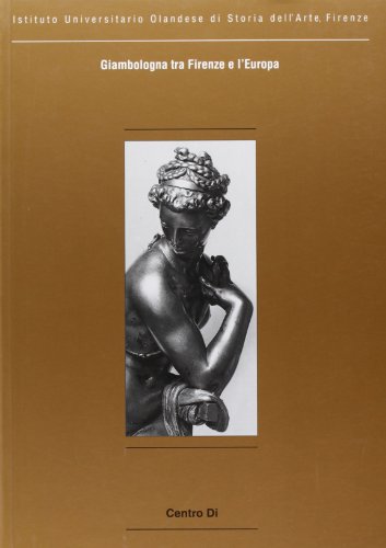 Giambologna tra Firenze e l'Europa: Atti del convegno internazionale ...
