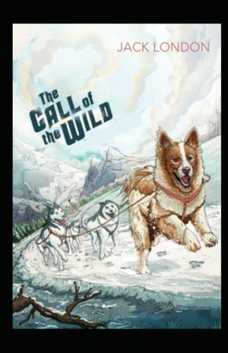 The Call of the Wild (A classics novel by Jack London) : Illustrated ...