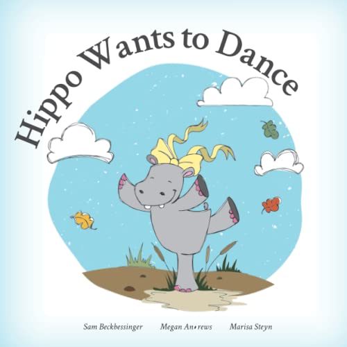 Hippo Wants To Dance: A Story About a Happy Hippo Who Just Wants to ...