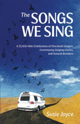 The Songs We Sing: A 33,000 Mile Celebration of Threshold Singers, Community Singing Circles ...