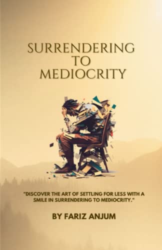 Surrendering To Mediocrity by Fariz Anjum | Goodreads