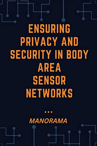 Ensuring Privacy and Security in Body Area Sensor Networks by Manorama ...
