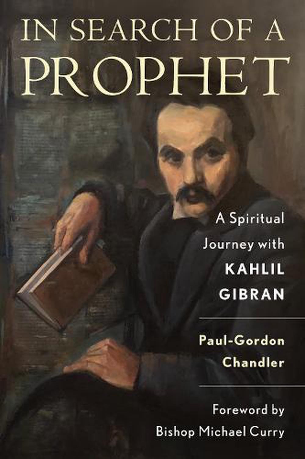 In Search of a Prophet: A Spiritual Journey with Kahlil Gibran by Paul ...
