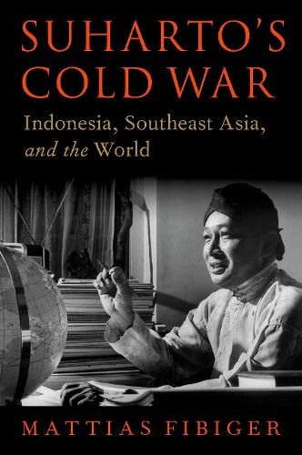 Suharto's Cold War: Indonesia, Southeast Asia, and the World by Mattias ...