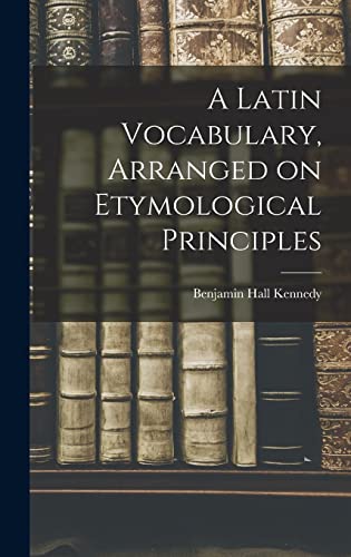 A Latin Vocabulary, Arranged on Etymological Principles by Benjamin ...