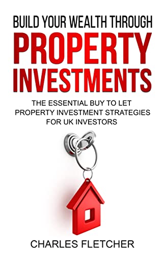 Build Your Wealth Through Property Investment: The Essential Buy to Let ...