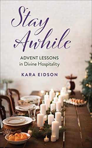 Stay Awhile: Advent Lessons in Divine Hospitality by Kara Eidson ...