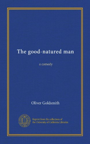 The good-natured man: a comedy by Oliver Goldsmith | Goodreads