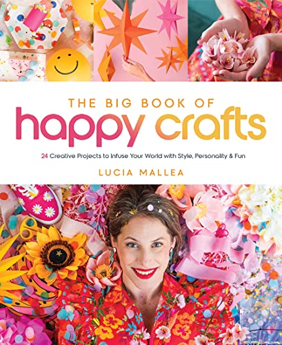 The Big Book of Happy Crafts: 24 Creative Projects to Infuse Your World ...