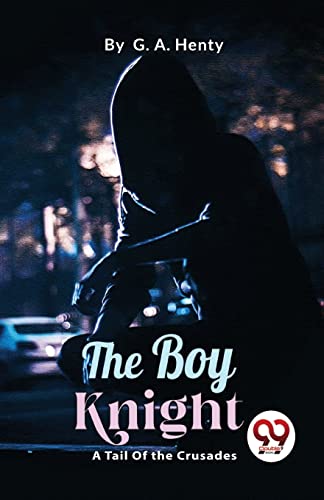 The Boy Knight: A Tale Of the Crusades [Paperback] G.A. Henty ...