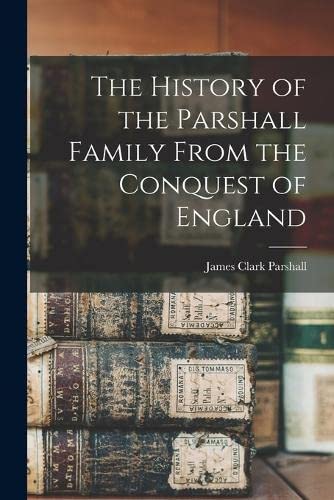 The History of the Parshall Family From the Conquest of England by ...