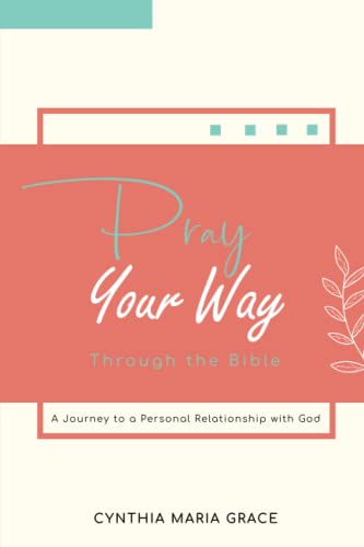 Pray Your Way Through the Bible: A Journey to a Personal Relationship ...