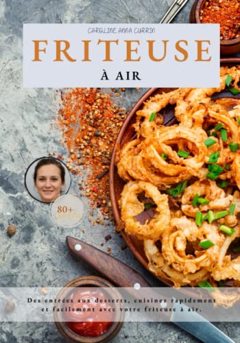 Friteuse à air: Des entrées aux desserts, cuisinez rapidement et ...