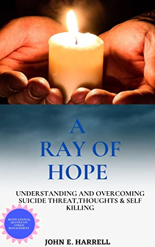 A RAY OF HOPE: Understanding and Overcoming Suicide threat, thought and ...