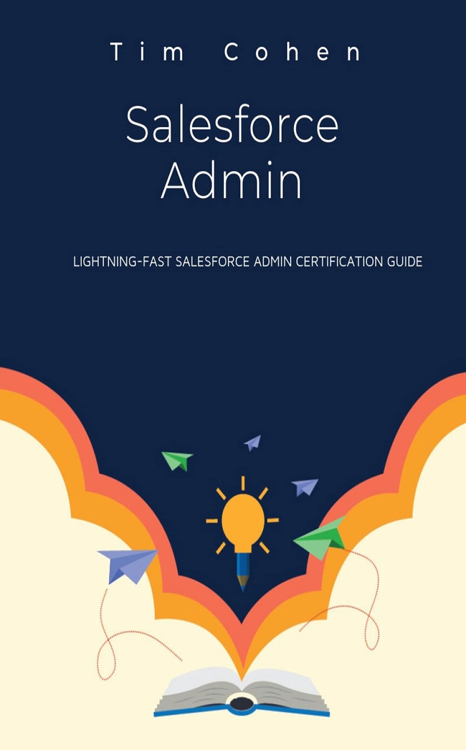 Lightning-Fast Salesforce Admin Certification Guide: Ace Your Salesforce Admin Certification ...