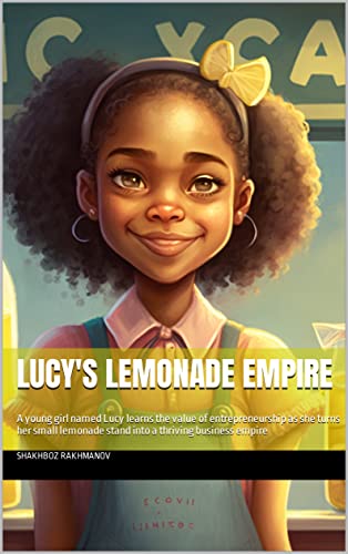 Lucy's Lemonade Empire: A young girl named Lucy learns the value of entrepreneurship as she ...