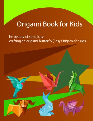 Origami Book for Kids: he beauty of simplicity: crafting an origami ...