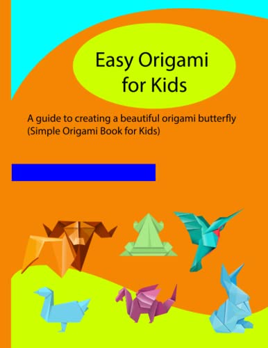 Easy Origami for Kids: A guide to creating a beautiful origami ...