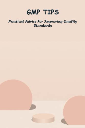 GMP Tips: Practical Advice For Improving Quality Standards by George ...