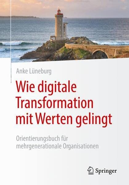 Wie digitale Transformation mit Werten gelingt: Orientierungsbuch für mehrgenerationale ...