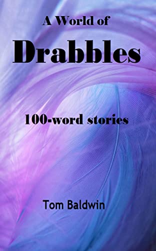 A World of Drabbles: 100-word Microfiction by Tom Baldwin | Goodreads