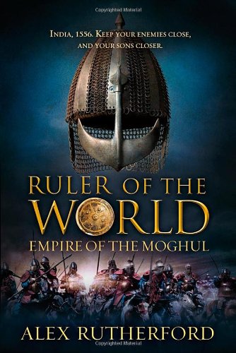 Ruler of the World: Empire of the Moghul by Alex Rutherford | Goodreads