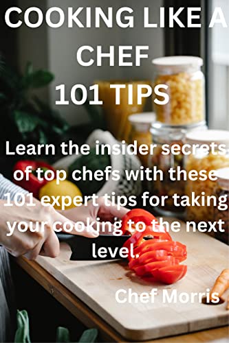 COOKING LIKE A CHEF 101 TIPS : Learn the insider secrets of top chefs ...