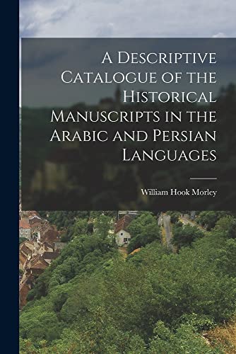 A Descriptive Catalogue of the Historical Manuscripts in the Arabic and ...