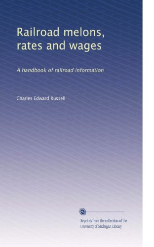 Railroad melons, rates and wages: A handbook of railroad information by ...