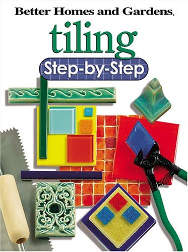 Tiling: Step-by-Step by Better Homes and Gardens | Goodreads