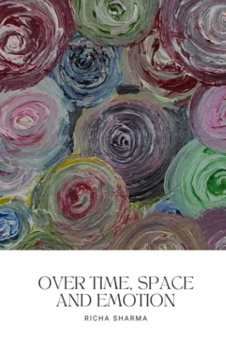 Over Time, Space and Emotion by Richa Sharma | Goodreads