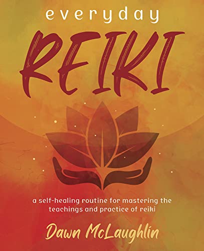 Everyday Reiki: A Self-Healing Routine for Mastering the Teachings and ...