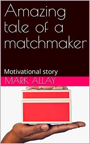 Amazing tale of a matchmaker: Motivational story by Mark Allay | Goodreads