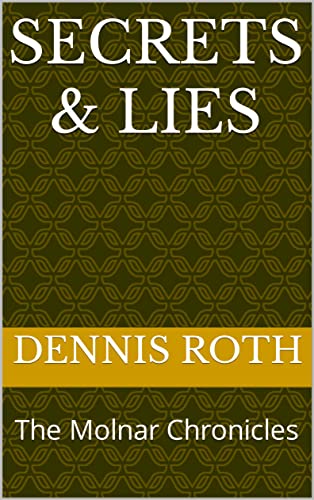 Secrets & Lies: The Molnar Chronicles by Dennis Roth | Goodreads