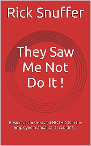 They Saw Me Not Do It !: Besides, I checked and NOTHING in the employee ...