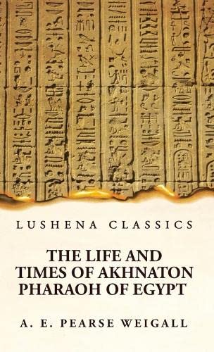 The Life and Times of Akhnaton Pharaoh of Egypt by Arthur Weigall ...